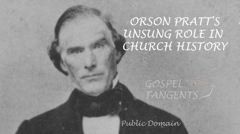 Orson Pratt’s Unsung Role & Future of Church History – Wheat & Tares